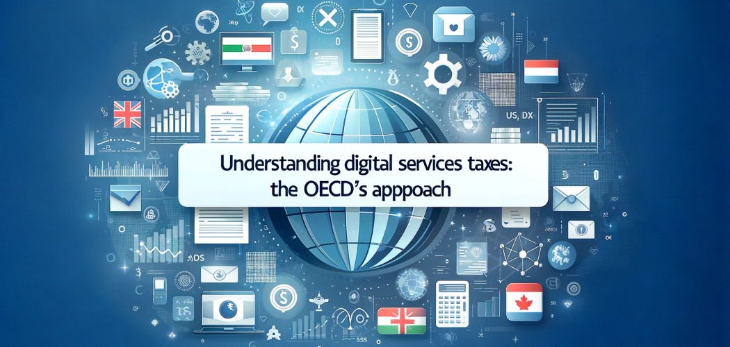 Understanding Digital Services Taxes: The OECD's Approach